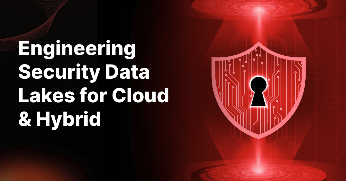 Engineering Security Data Lakes for Cloud & Hybrid Environments